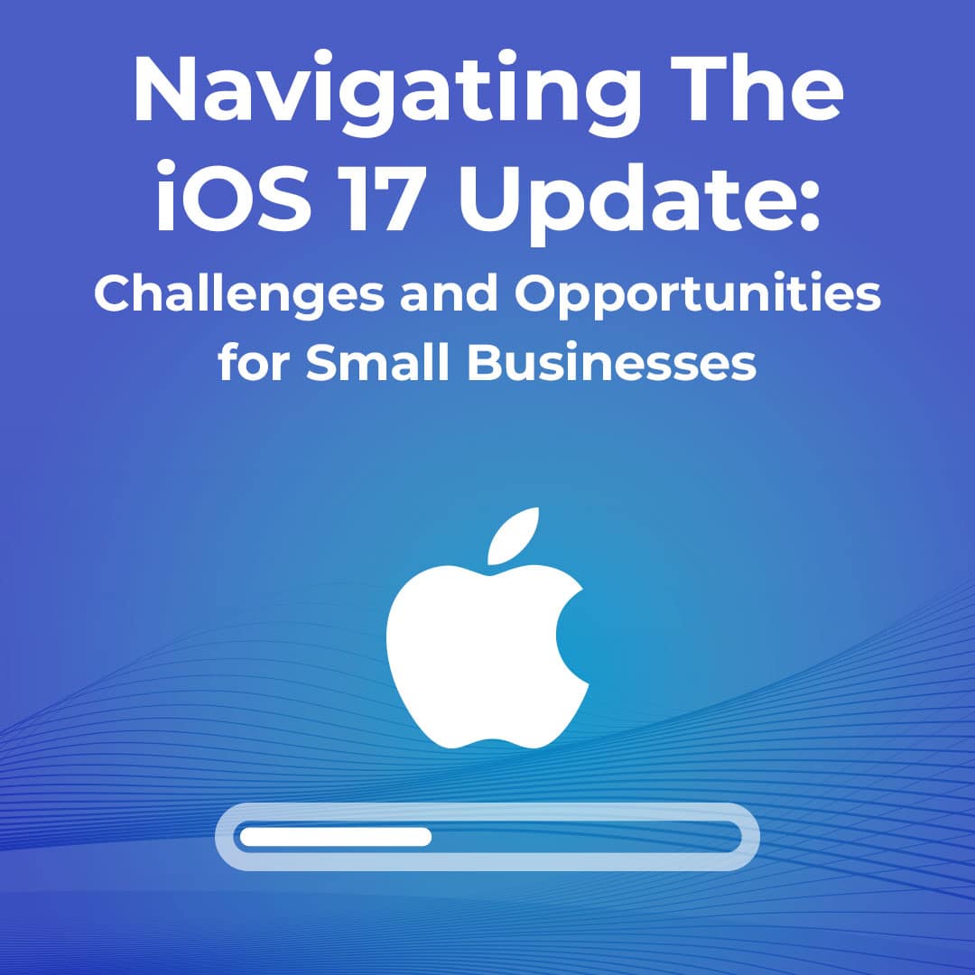 Navigating The iOS 17 Update: Challenges and Opportunities for Small ...